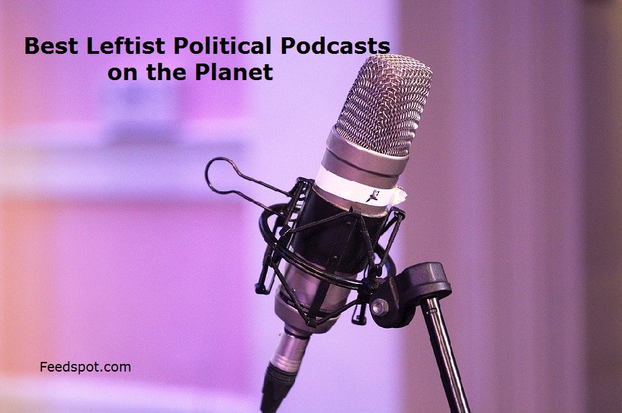 30 Best Leftist Political Podcasts to Listen to in 2025